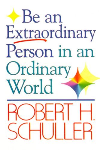 Be an Extraordinary Person in an Ordinary World by Robert H. Schuller ...