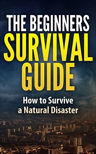 The Beginner's Survival Guide - How to Survive a Natural Disaster: Home ...