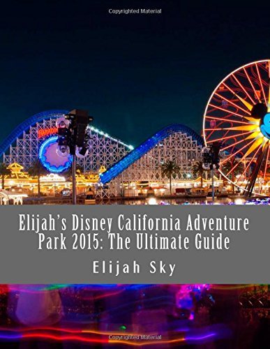 Elijah's Disney California Adventure Park 2015: The Ultimate Guide by ...