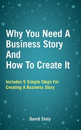Why You Need A Business Story And How To Create It by David Sloly ...