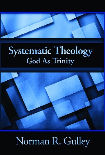 Systematic Theology: God As Trinity by Norman R. Gulley | Goodreads