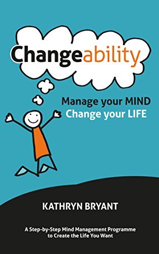 Changeability: Manage your Mind - Change your Life by Kathryn Bryant ...