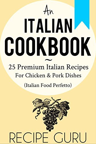 Italian Cookbook: 25 Premium Italian Recipes for Chicken & Pork Dishes ...