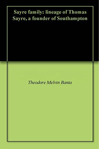 Sayre family: lineage of Thomas Sayre, a founder of Southampton by ...
