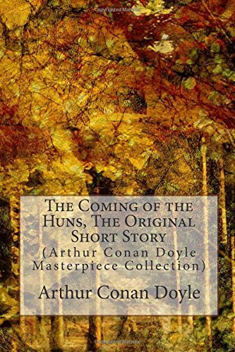 The Coming of the Huns, the Original Short Story: by Arthur Conan Doyle ...