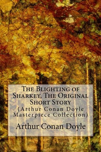 The Blighting of Sharkey, the Original Short Story: by Arthur Conan ...