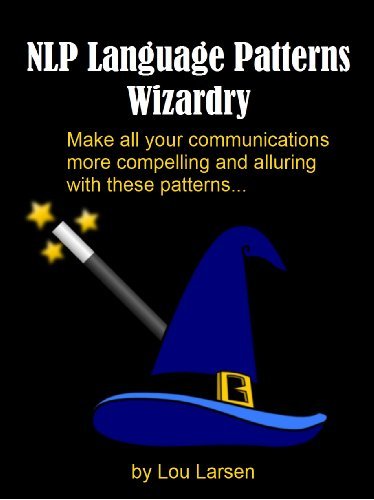 NLP Language Patterns Wizardry: Make all your communications more compelling and alluring by Lou ...