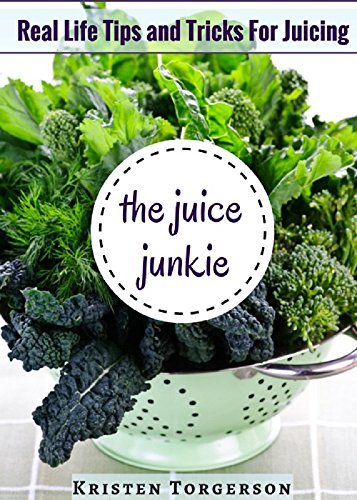 The Juice Junkie: Real Life Tips and Tricks For Juicing by Kristen ...