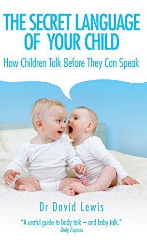 The Secret Language of Your Child: How Children Talk Before They Can ...