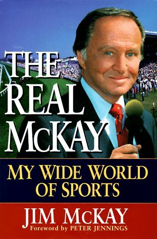 The Real McKay: My Wide World of Sports by Jim McKay | Goodreads