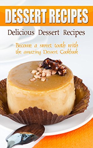 Delicious Dessert Recipes: Become a Sweet Tooth with The Amazing ...