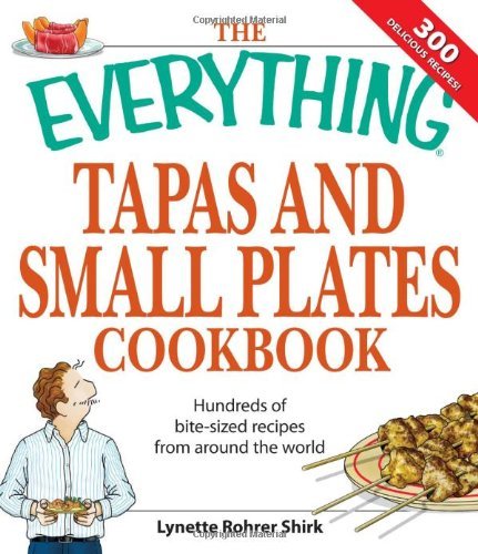 The Everything Tapas and Small Plates Cookbook: Hundreds of bite-sized ...