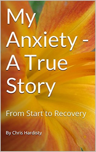 My Anxiety - A True Story: From Start to Recovery by Chris Hardisty ...