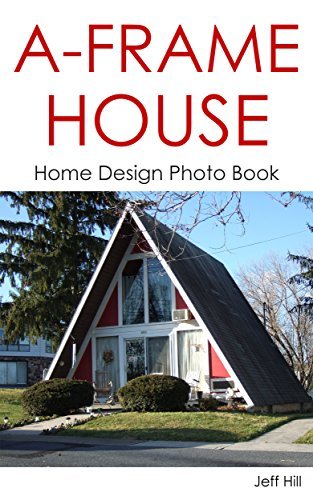 A-Frame House: Home Design Photo Book by Jeff Hill | Goodreads