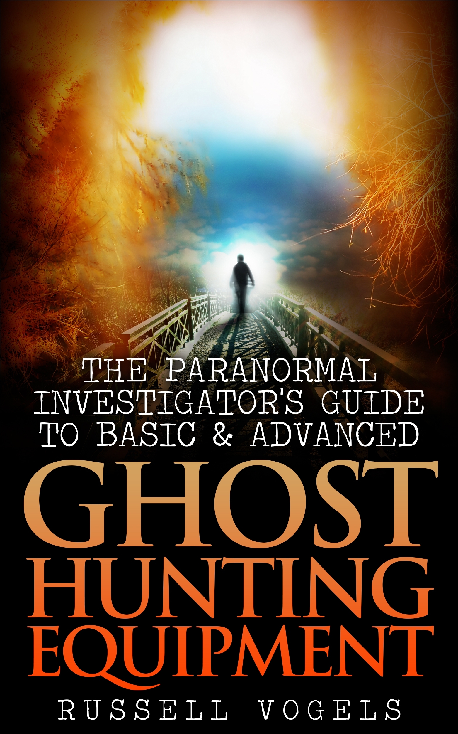 The Paranormal Investigator's Guide to Basic and Advanced Ghost Hunting ...