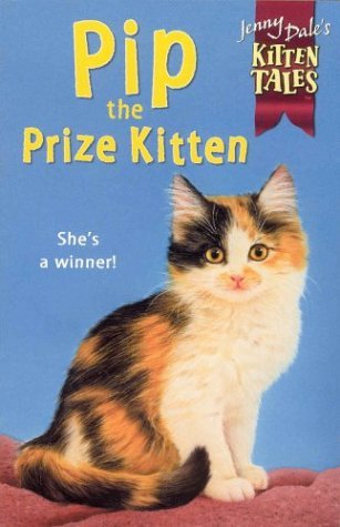 Pip the Prize Kitten (Jenny Dale's Kitten Tales) by Jenny Dale | Goodreads
