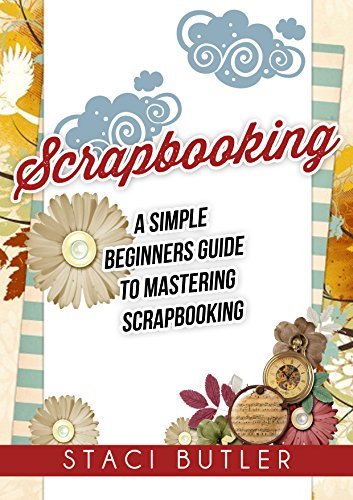 Scrapbooking: A Simple Beginners Guide To Mastering Scrapbooking by ...