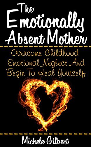 The Emotionally Absent Mother:: Overcome Childhood Emotional Neglect ...