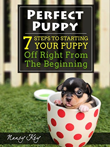 Perfect Puppy: 7 Steps To Starting Your Puppy Off Right From The ...