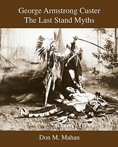 George Armstrong Custer: The Last Stand Myths by Don Mahan | Goodreads