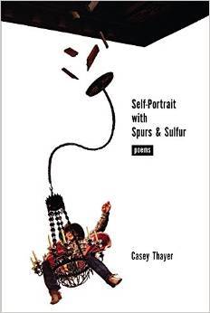 Self-Portrait with Spurs and Sulfur: Poems by Casey Thayer | Goodreads