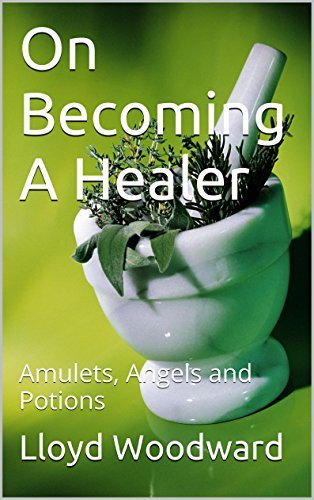 On Becoming A Healer: Amulets, Angels and Potions by Lloyd Woodward ...