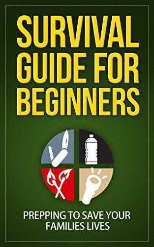 Survival Guide For Beginners: Prepping To Save Your Families Lives ...