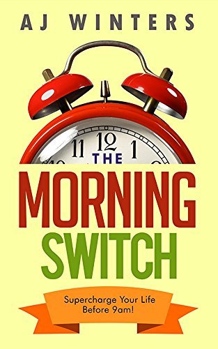 The Morning Switch: Revamp Your Life Before 9am by A.J. Winters | Goodreads