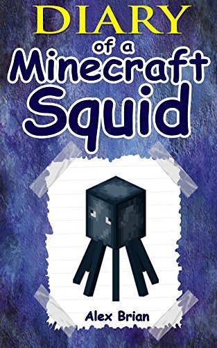 Diary Of A Minecraft Squid: An Unofficial Minecraft Book by Alex Brian ...
