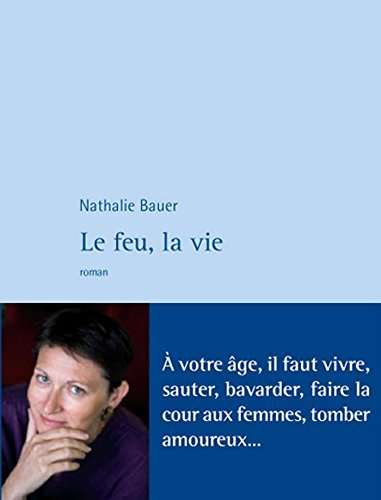 Le Feu, la vie (ROMAN FRANCAIS) (French Edition) by Nathalie Bauer ...