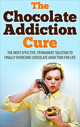 The Chocolate Addiction Cure: The Most Effective, Permanent Solution To ...