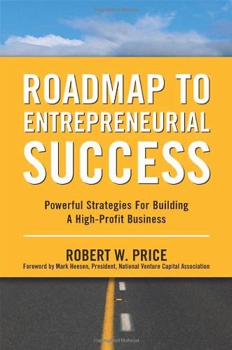 Roadmap to Entrepreneurial Success: Powerful Strategies for Building a ...