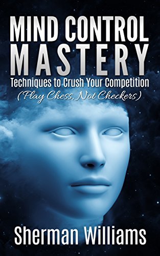 Mind Control Mastery: Techniques to Crush Your Competition by Sherman ...