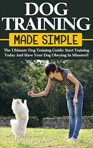 Dog Training Made Simple: The Ultimate Dog Training Guide: Start ...