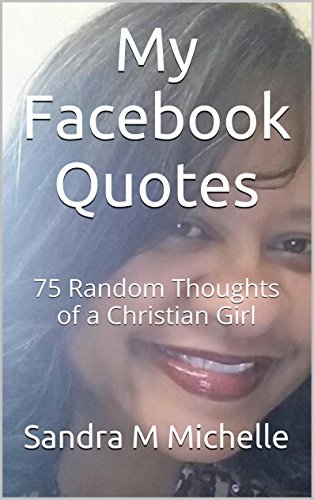 My Facebook Quotes: 75 Random Thoughts of a Christian Girl by Sandra M ...
