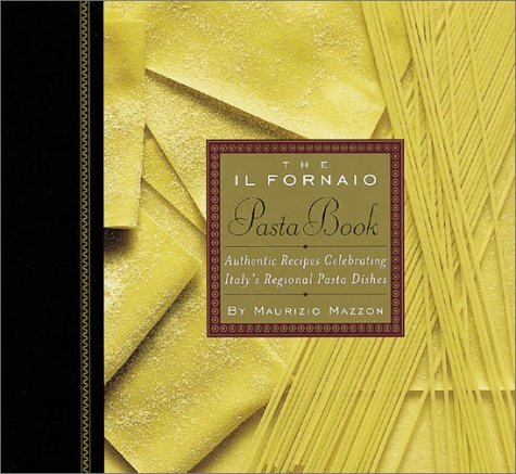 The Il Fornaio Pasta Book: Authentic Recipes Celebrating Italy's ...