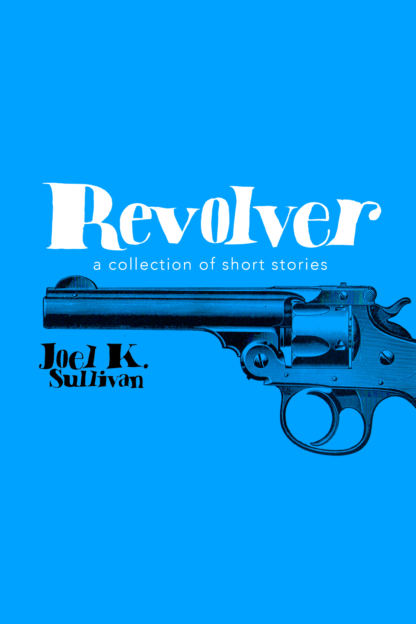Revolver (a collection of short stories) by Joel K. Sullivan | Goodreads