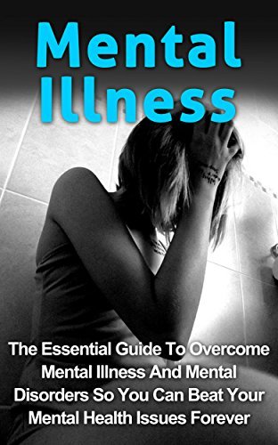 Mental Illness: The Essential Guide To Overcome Mental Illness And ...