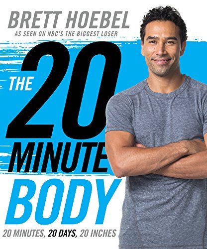 The 20-Minute Body: 20 Minutes, 20 Days, 20 Inches by Brett Hoebel ...