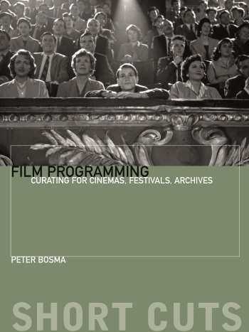 Film Programming: Curating for Cinemas, Festivals, Archives by Peter ...