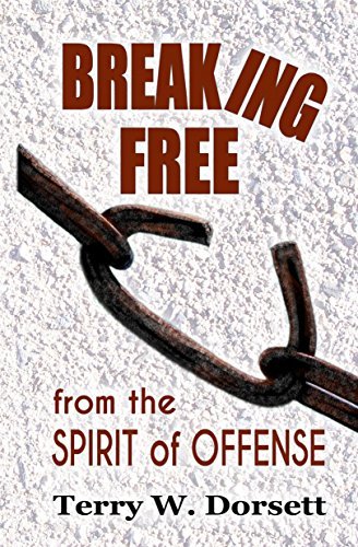 Breaking Free from the Spirit of Offense by Terry W. Dorsett | Goodreads