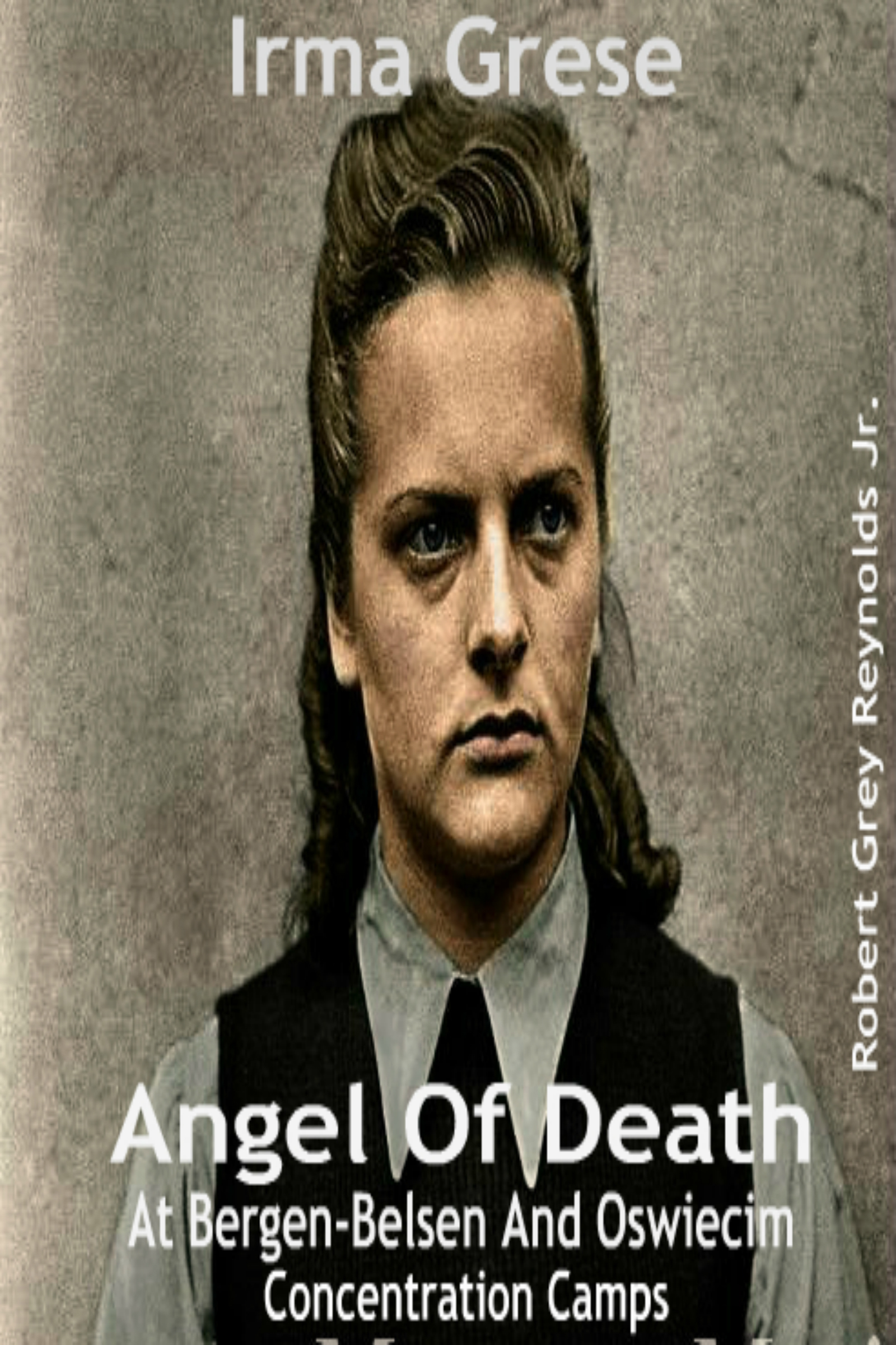 Irma Grese Angel Of Death At Bergen-Belsen And Oswiecim Concentration ...