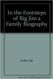 In the footsteps of Big Jim: A family biography by James Larkin | Goodreads