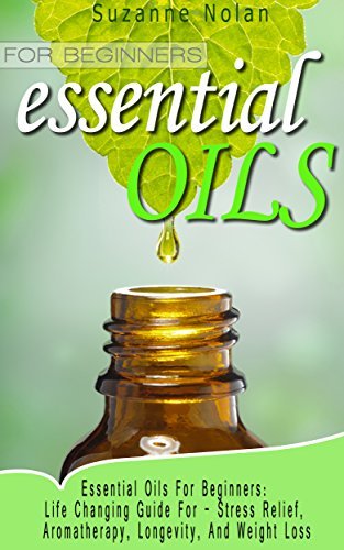 Essential Oils: Life Changing Guide For - Stress Relief, Aromatherapy ...