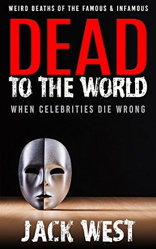 DEAD TO THE WORLD: WHEN CELEBRITIES DIE WRONG: "Weird Deaths of the ...