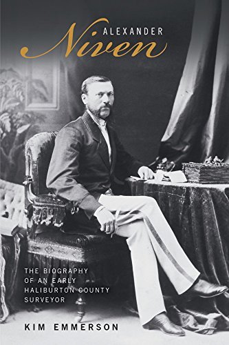 Alexander Niven: The Biography of an Early Haliburton County Surveyor ...