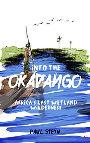 Into the Okavango: Africa's Last Wetland Wilderness by Paul Steyn ...