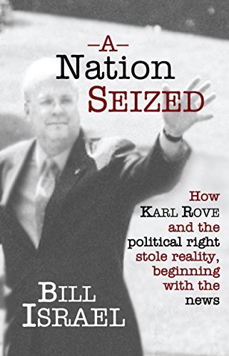 A Nation Seized: How Karl Rove and the Political Right Stole Reality ...