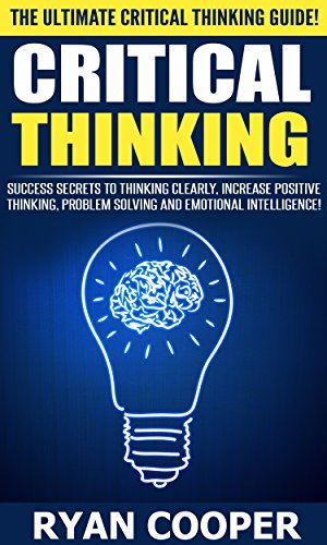 Critical Thinking: The Ultimate Critical Thinking Guide! - Success ...