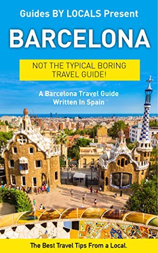 Barcelona: By Locals - A Barcelona Travel Guide Written In Spain: The ...